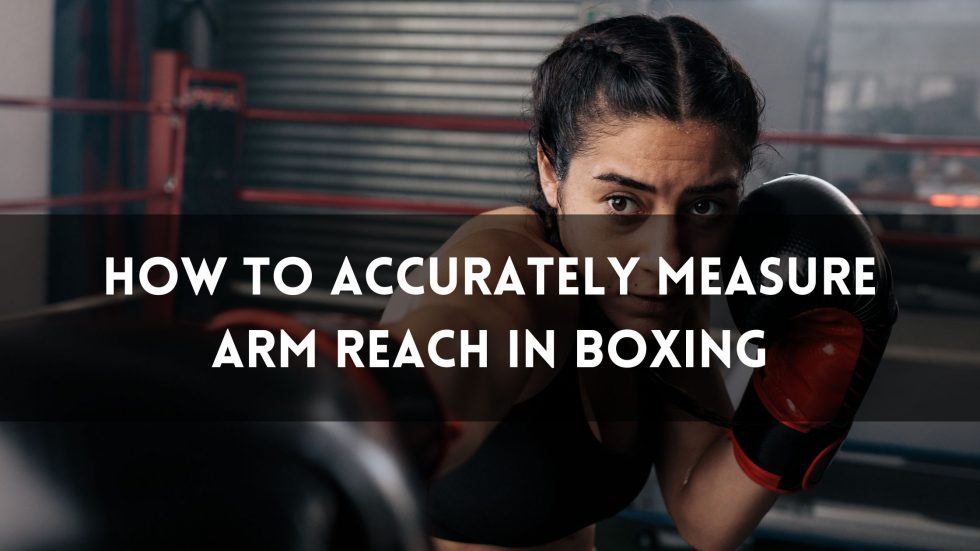 How to Accurately Measure Arm Reach in Boxing: Easy Guide