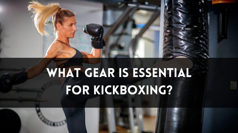 What Gear Is Essential for Kickboxing? A Full Guide